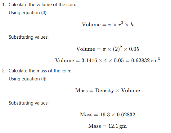 Find mass (in gm) of a gold coin of radius 2 cm and thickness 0.05 cm. (Density of gold 19.3 gm/cm³)